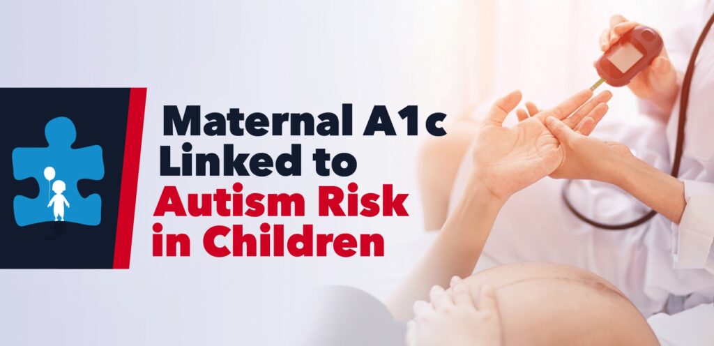 Maternal A1c Linked to Autism Risk in Children | Masters of Pediatrics